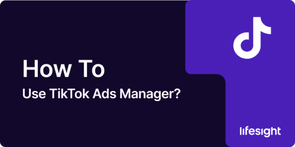 How to Use TikTok Ads Manager - Lifesight Learn Hub
